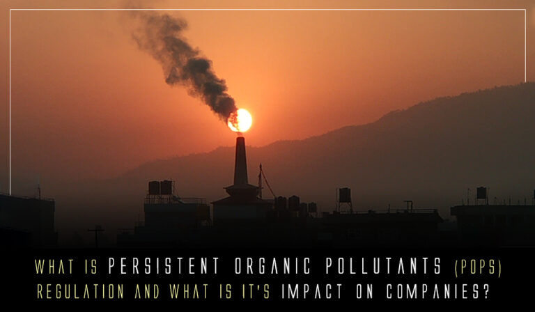 What Is Persistent Organic Pollutants (Pops) Regulation And What Is It’s Impact On Companies?