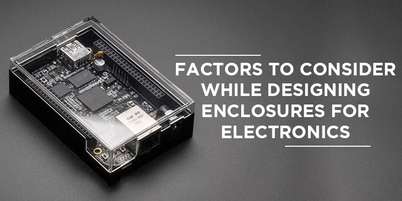 Factors To Consider While Designing Enclosures For Electronics
