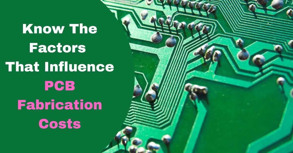 Know The Factors That Influence PCB Fabrication Costs