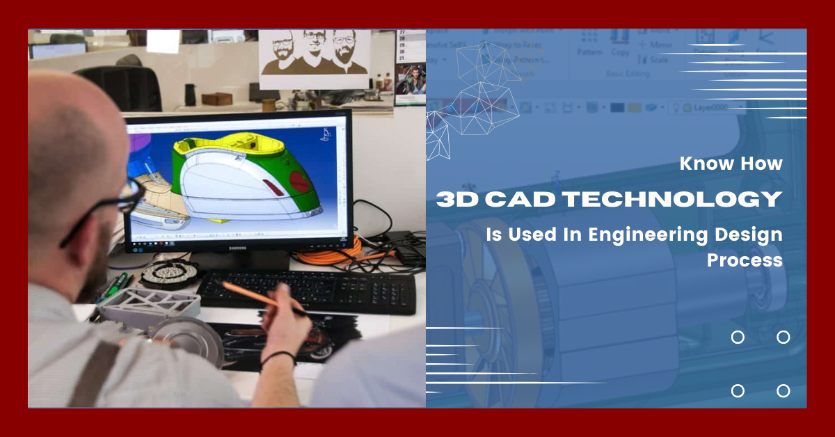 Know How 3D CAD Technology Is Used In Engineering Design Process