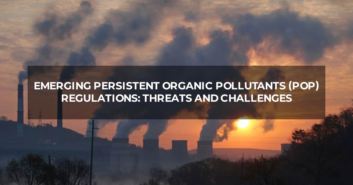 Emerging Persistent Organic Pollutants (POP) regulations: Threats and Challenges
