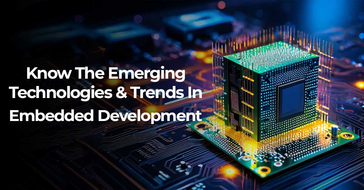 Know The Emerging Technologies & Trends In Embedded Development
