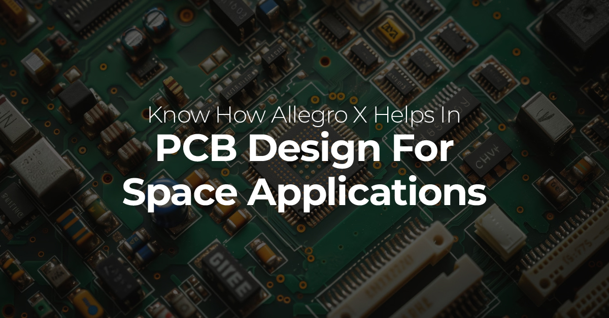 Know How Allegro X Helps In PCB Design For Space Applications