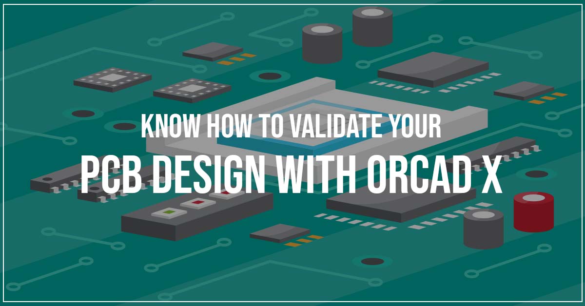 Know How To Validate Your PCB Design With OrCAD X