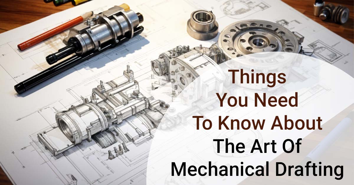 Things You Need To Know About The Art Of Mechanical Drafting