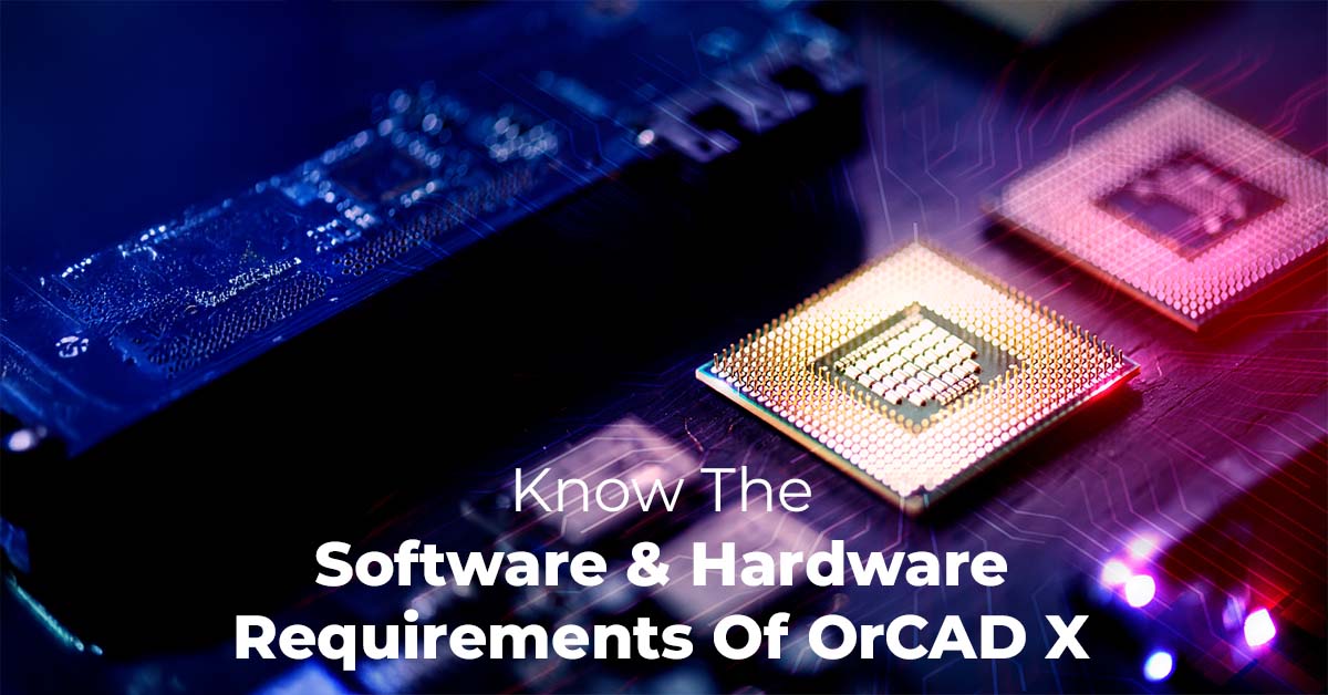 Know The Software & Hardware Requirements Of OrCAD