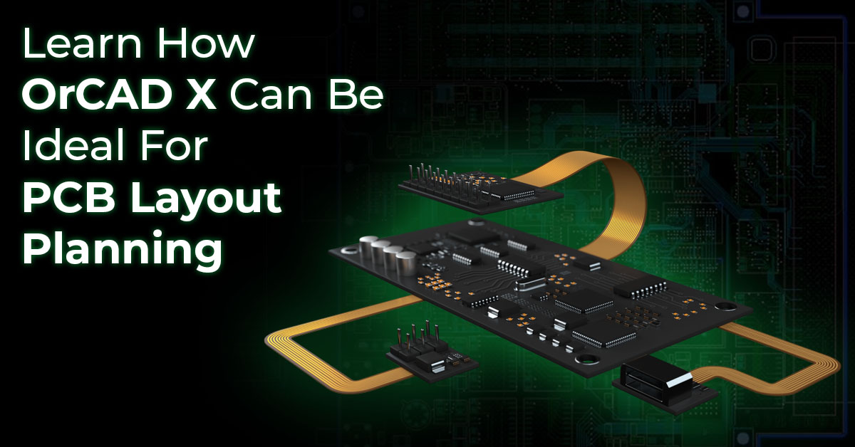 Learn How OrCAD X Can Be Ideal For PCB Layout Planning