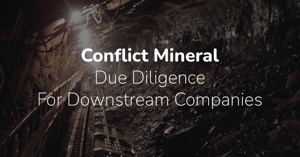 Conflict Mineral Due Diligence For Downstream Companies