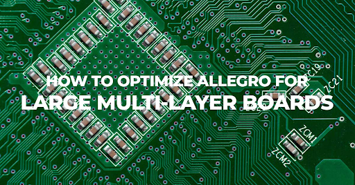 How to Optimize Allegro for Large Multi‑Layer Boards