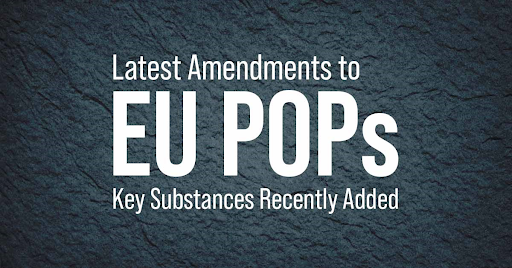 Latest Amendments to EU POPs – Key Substances Recently Added