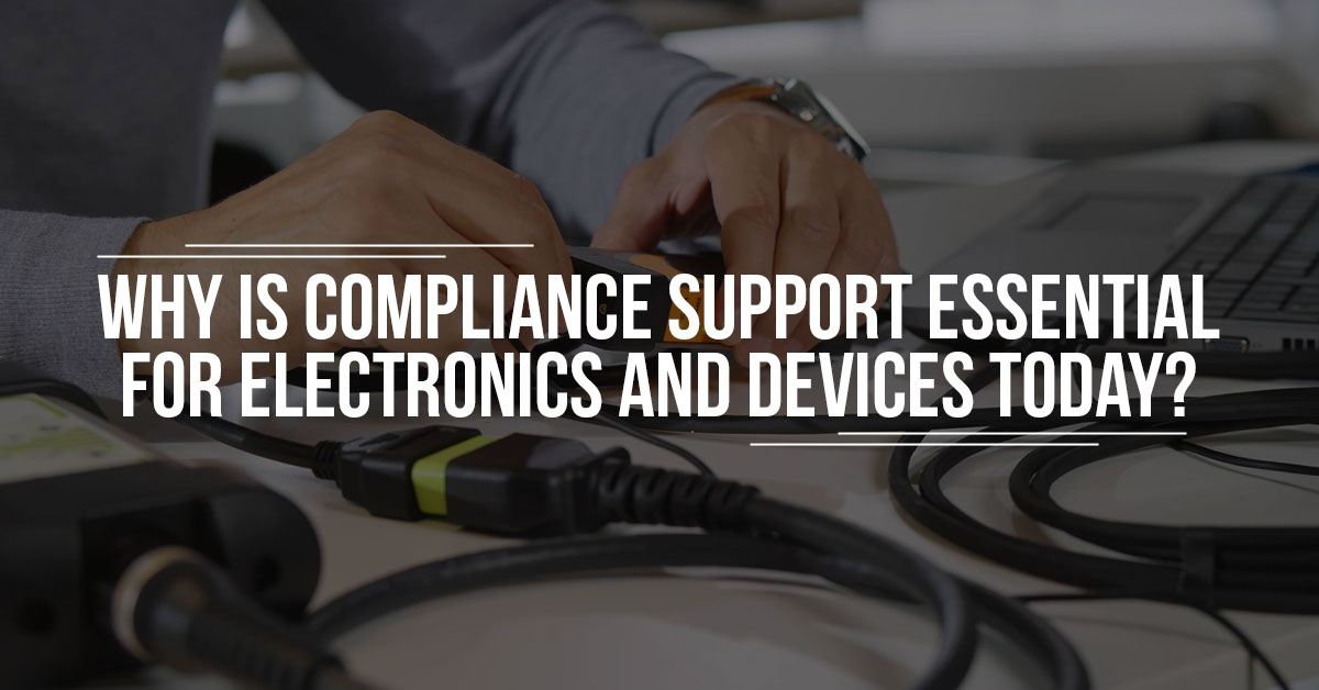 Why is compliance support essential for electronics and devices today?